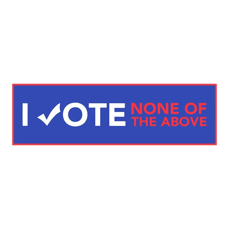 None of the Above | Funny Political Bumper Sticker - CustomSigns.com