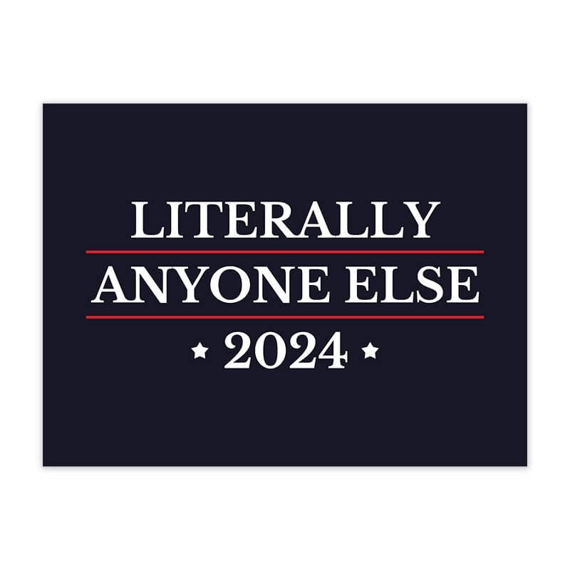 Literally Anyone Else Funny Political Yard Sign - CustomSigns.com
