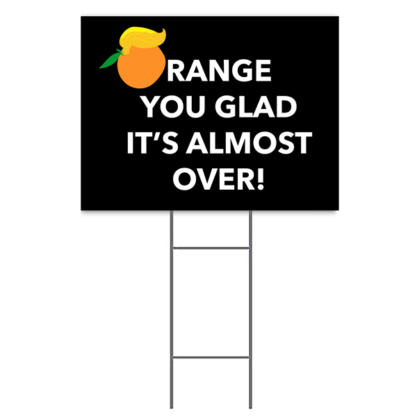 Orange You Glad It's Almost Over - CustomSigns.com