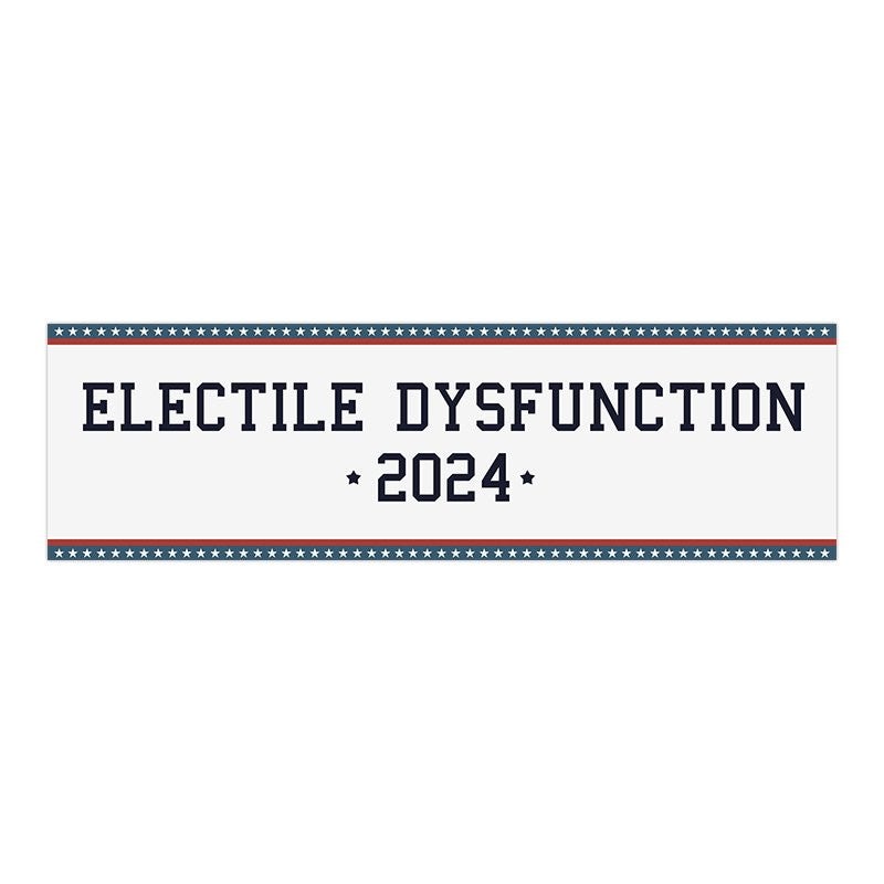 Electile Dysfunction | Funny Political Bumper Sticker - CustomSigns.com